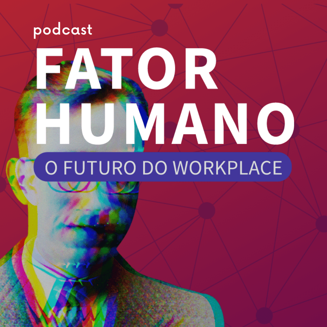 Podcast Fator Humano: o futuro do Workplace
